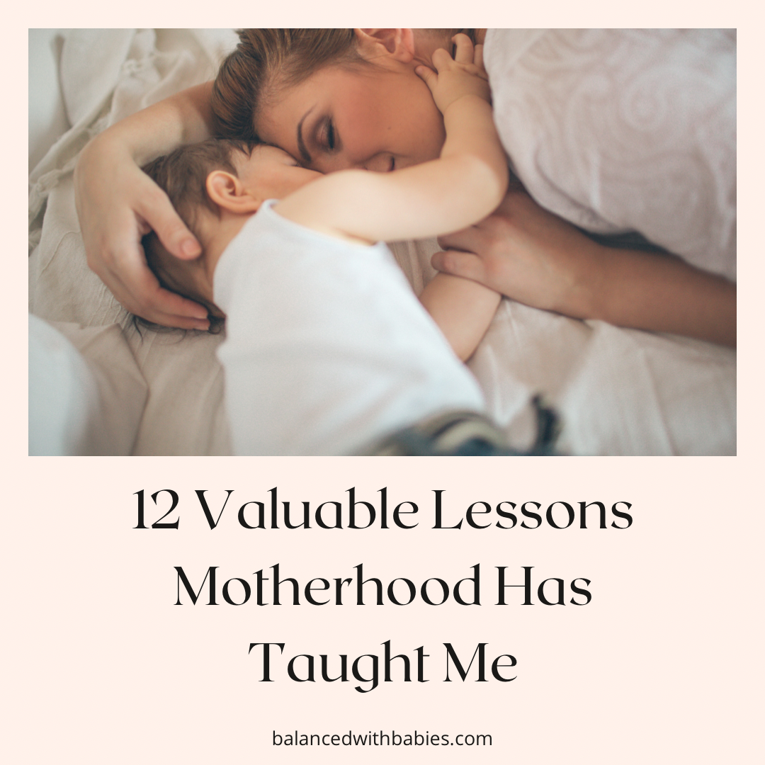 12 Valuable Lessons Motherhood Has Taught Me - Balanced with Babies